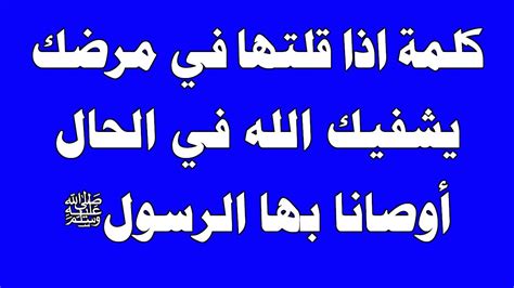 كلمة واحده إذا قلتها في مرضك يشفيك الله عز وجل ويحفظك ويحميك ويعافيك
