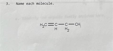 [Solved] 3. Name each molecule. H,C=C-C- CH. H2 | Course Hero