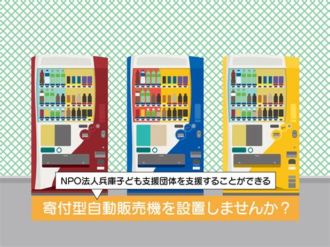 寄付型自動販売機を設置しませんか 認定npo法人 兵庫子ども支援団体