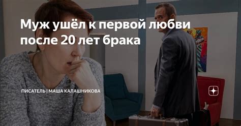 Муж ушёл к первой любви после 20 лет брака Писатель Маша Калашникова Дзен