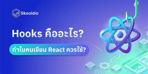 Hooks คืออะไร ทำไมคนเขียน React ถึงควรเปลี่ยนมาใช้ Skooldio Blog
