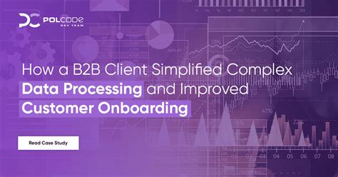 How A B2b Client Simplified Complex Data Processing And Improved Customer Onboarding