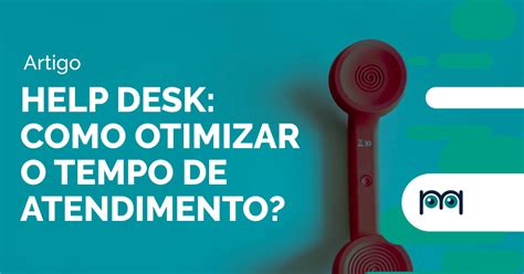 Help Desk Como Otimizar O Tempo De Atendimento Blog Da Milvus