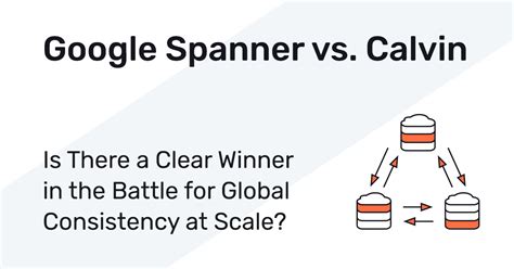 Google Spanner Vs Calvin Is There A Clear Winner In The Battle For Global Consistency At Scale