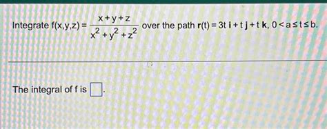 Solved Integrate F X Y Z X Y Zx2 Y2 Z2 ﻿over The Path