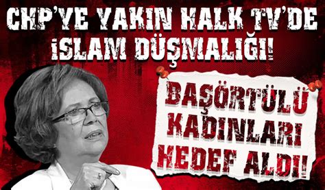 CHP ye yakınlığı ile bilinen Halk Tv de İslam düşmanlığı Ne taşıyor