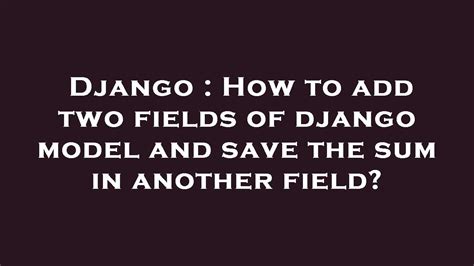 django how to add two fields of django model and save the sum in