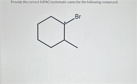 Solved Provide The Correct Iupac Systematic Name For The