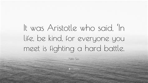Nikki Sex Quote “it Was Aristotle Who Said ‘in Life Be Kind For