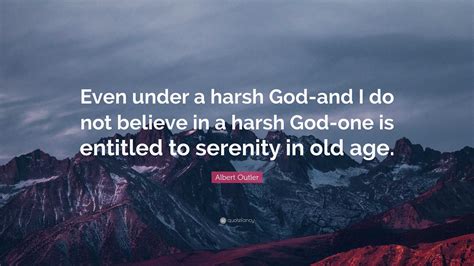 Albert Outler Quote “even Under A Harsh God And I Do Not Believe In A