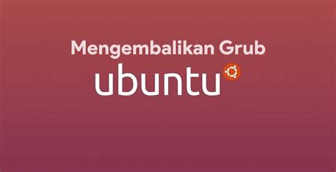 Cara Mengembalikan Grub Ubuntu Yang Hilang Blog Riki