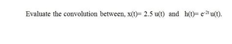 Solved Evaluate The Convolution Between X T 2 5 Uſt And