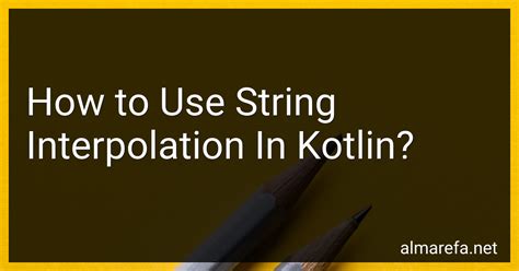 How To Use String Interpolation In Kotlin In 2024