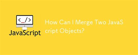 How Can I Merge Two JavaScript Objects?-JS Tutorial-php.cn