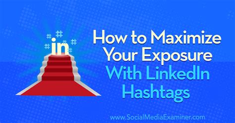 How To Maximize Your Exposure With LinkedIn Hashtags Social Media Examiner
