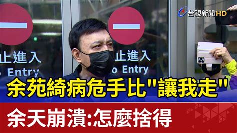 余苑綺病危手比讓我走 余天崩潰：怎麼捨得 Youtube