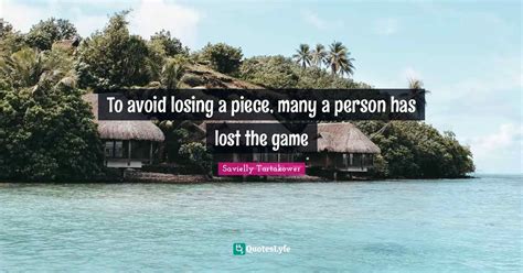 To Avoid Losing A Piece Many A Person Has Lost The Game Quote By