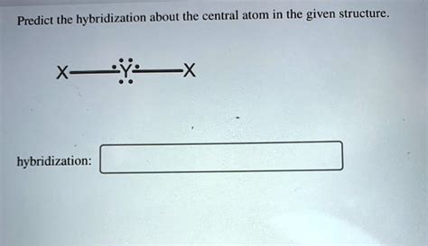 SOLVED Predict The Hybridization About The Central Atom In The Given