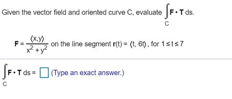solved given the vector field and oriented curve c evaluate