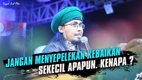 Jangan Menyepelekan Kebaikan Sekecil Apapun Kenapa ᴴᴰ Sayyid Seif