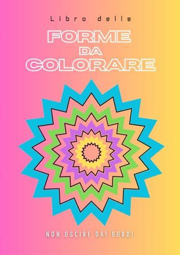 Libro Delle Forme Da Colorare Creato Apposta Per Te Che Stai Sempre Attento A Colorare Dentro I