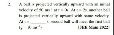 2 A Ball Is Projected Vertically Upward With An Initial Velocity Of 50 M