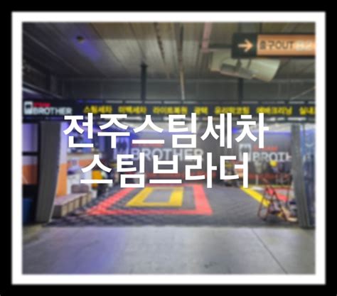 전주 스팀세차 전주 효자동 세차 발수코팅 물때제거 시트크리닝 스팀브라더 전주효자cgv점 네이버 블로그