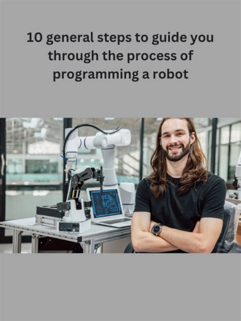 10 General Steps To Guide You Through The Process Of Programming A Robot