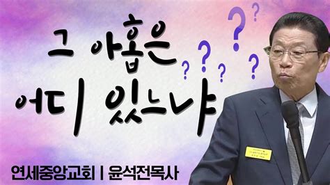 윤석전목사 설교연세중앙교회 그 아홉은 어디 있느냐 Youtube