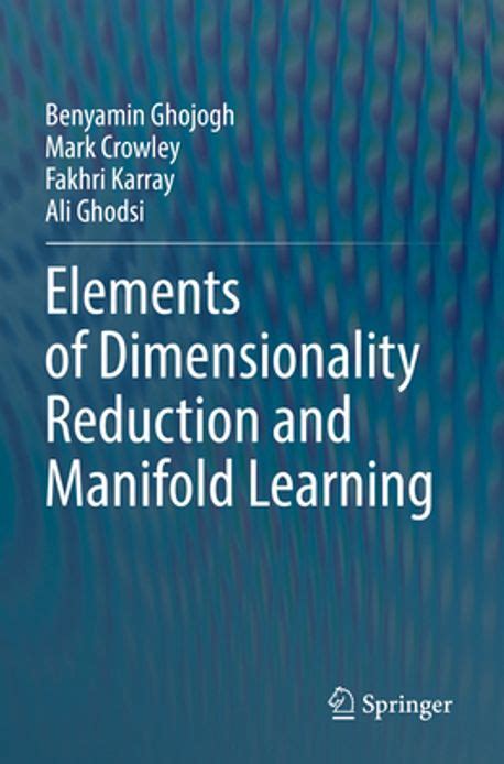 Elements Of Dimensionality Reduction And Manifold Learning Ghojogh Benyamin 교보문고