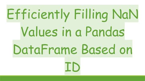 Efficiently Filling Nan Values In A Pandas Dataframe Based On Id Youtube