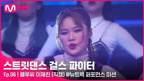스걸파6회 직캠 클루씨 이채린 뉴트랙 퍼포먼스 미션스트릿댄스걸스파이터 Youtube Music