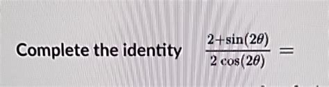 Solved Complete The Identity 2 Sin 2θ 2cos 2θ