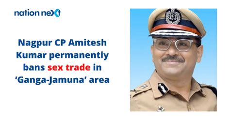 Nagpur Cp Amitesh Kumar Permanently Bans Sex Trade In Ganga Jamuna Area