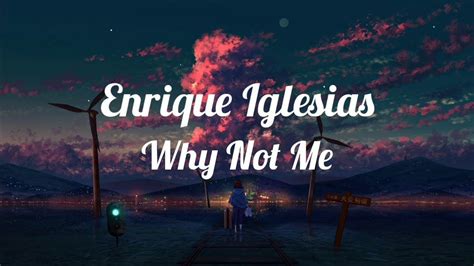 Enrique Iglesias Why Not Me Lyrics Youtube