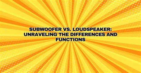 Subwoofer Vs Loudspeaker Unraveling The Differences And Functions All For Turntables