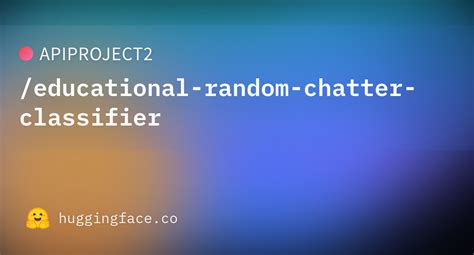 Apiproject2educational Random Chatter Classifier · Hugging Face