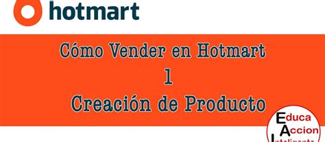 Cómo Vender en Hotmart 1 Creación de Producto EducaAccionInteligente EducaAccionInteligente