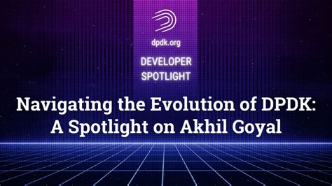 Dev Spotlight Navigating The Evolution Of Dpdk A Spotlight On Akhil Goyal Dpdk