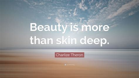 Charlize Theron Quote Beauty Is More Than Skin Deep”