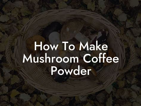 How To Make Mushroom Coffee Powder Mr Mushroom