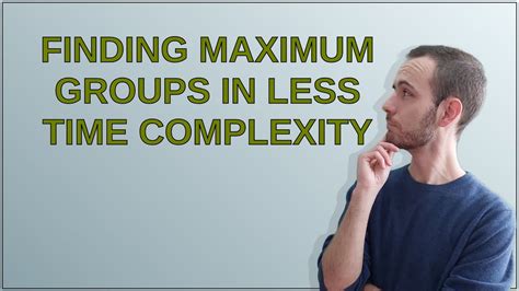 Finding Maximum Groups In Less Time Complexity Youtube