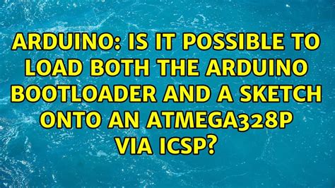 Is It Possible To Load Both The Arduino Bootloader And A Sketch Onto An