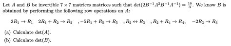 solved let a and b be invertible 7 x 7 matrices matrices