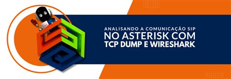 Analisando a Comunicação SIP no Asterisk TCP Dump e Wireshark