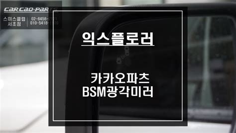 익스플로러 차량 시인성이 좋은 Blis센서등을 적용한 카카오파츠 Bsm광각미러 교체작업 네이버 블로그