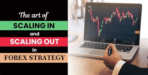 The Art Of Scaling In And Scaling Out In Forex Strategy