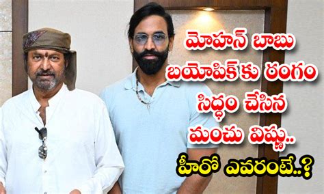 మోహన్ బాబు బయోపిక్ కు రంగం సిద్ధం చేసిన మంచు విష్ణు హీరో ఎవరంటే