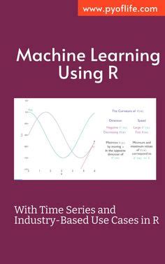 Machine Learning Using R With Time Series And Industry Based Use Cases