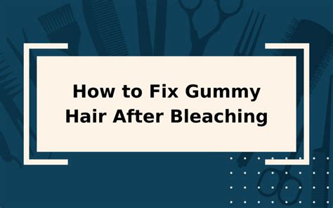 How To Fix Gummy Hair After Bleaching Step By Step